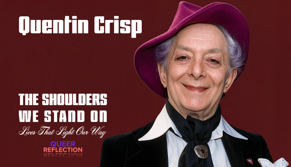 The Shoulders We Stand On: Quentin Crisp and the Power of Unapologetic ...